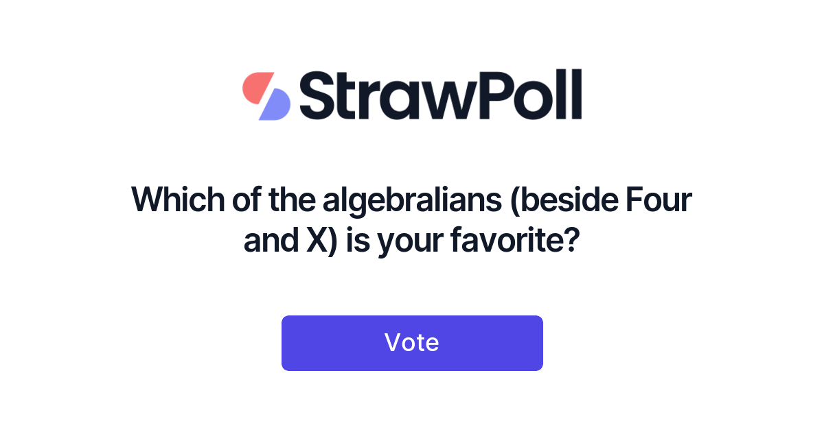 Which of the algebralians (beside Four and X) is your favorite? - StrawPoll