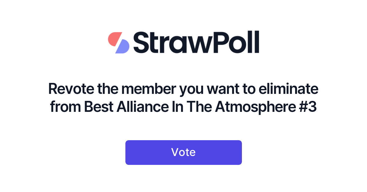 Revote the member you want to eliminate from Best Alliance In The Atmo ...