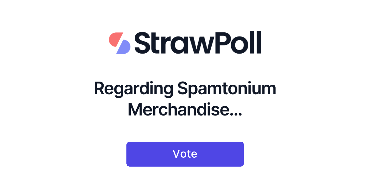 Regarding Spamtonium Merchandise... - StrawPoll