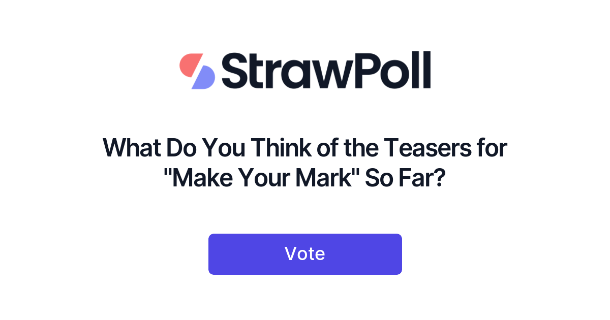 What Do You Think of the Teasers for "Make Your Mark" So Far? - StrawPoll