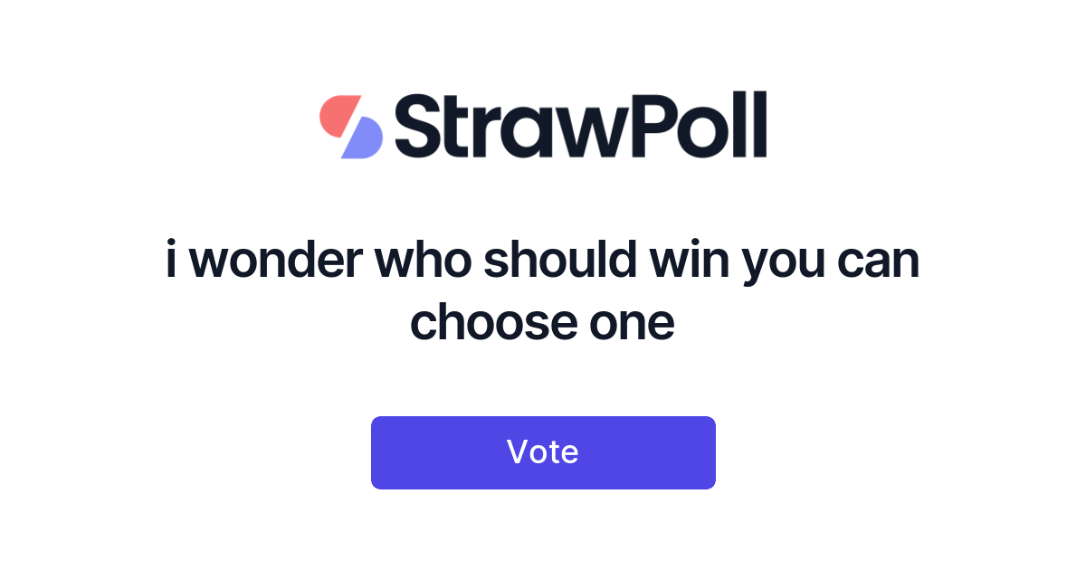 I wonder who should win you can choose one - StrawPoll