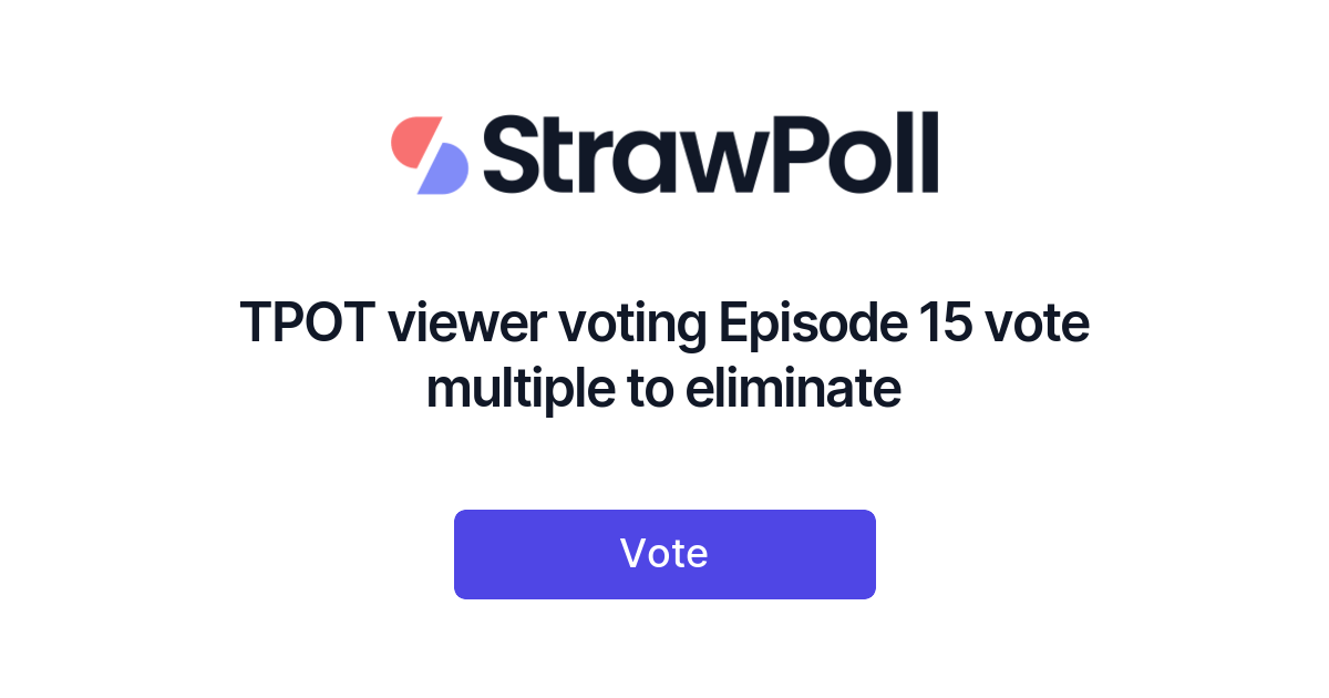 TPOT viewer voting Episode 15 vote multiple to eliminate - StrawPoll