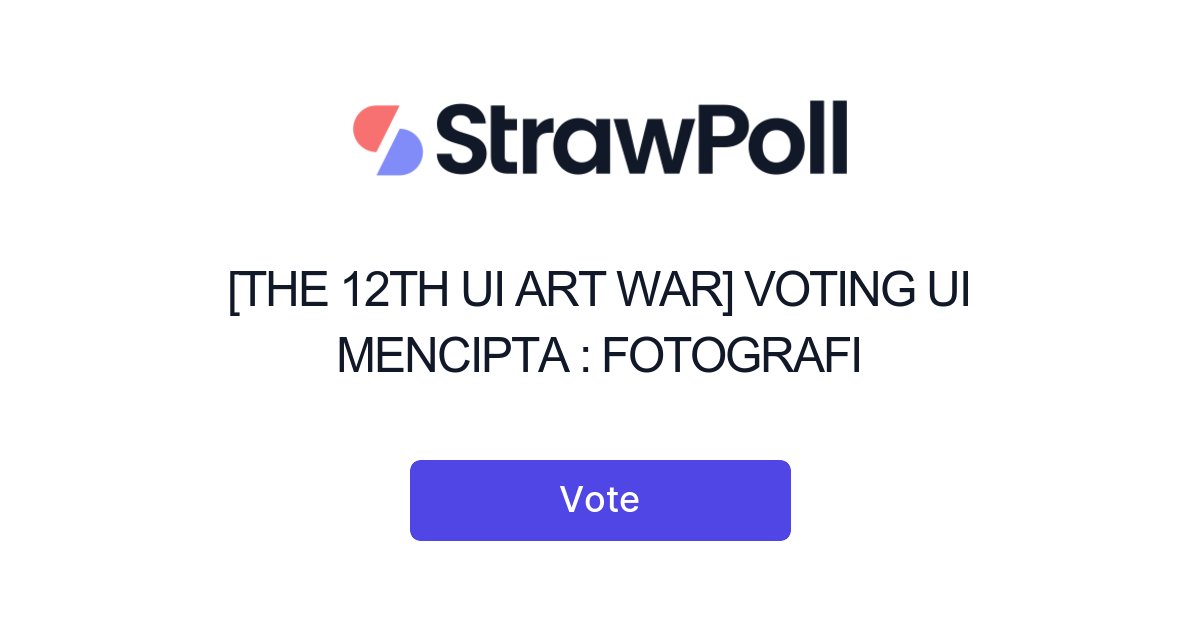 [THE 12TH UI ART WAR] VOTING UI MENCIPTA : FOTOGRAFI - StrawPoll
