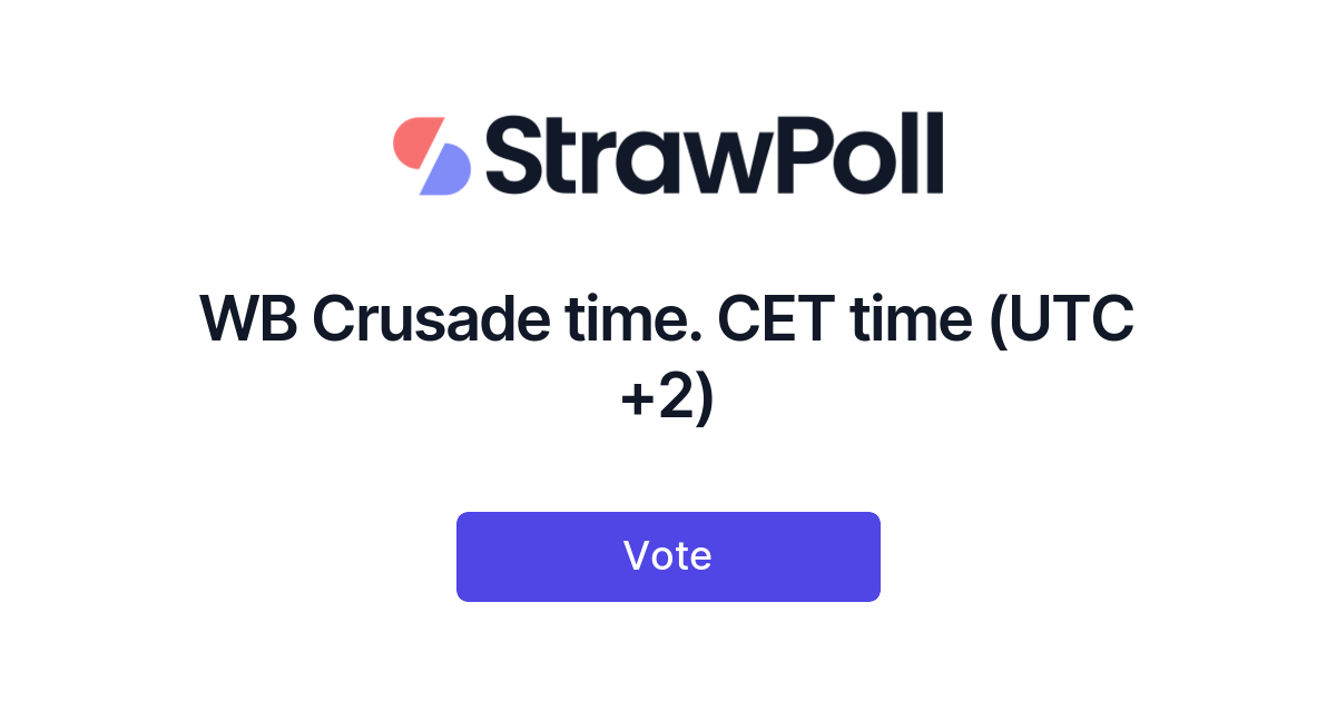 WB Crusade time. CET time (UTC +2) - StrawPoll