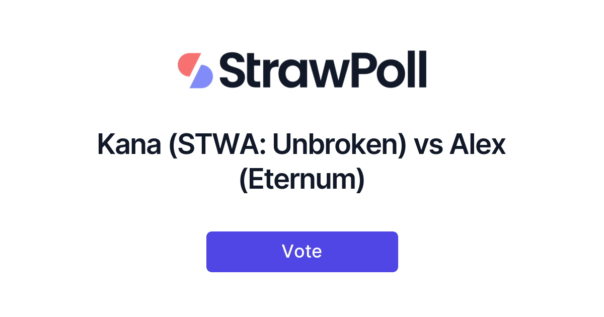 Kana (STWA: Unbroken) vs Alex (Eternum) - StrawPoll