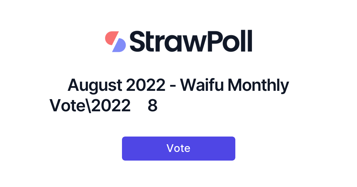 August 2022 - Waifu Monthly Vote\\\2022年8月～今月の嫁選手権 - StrawPoll