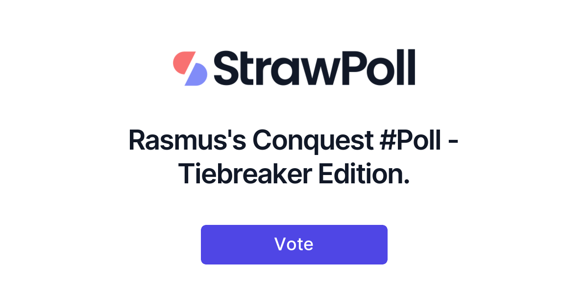 Rasmus's Conquest #Poll - Tiebreaker Edition. - StrawPoll