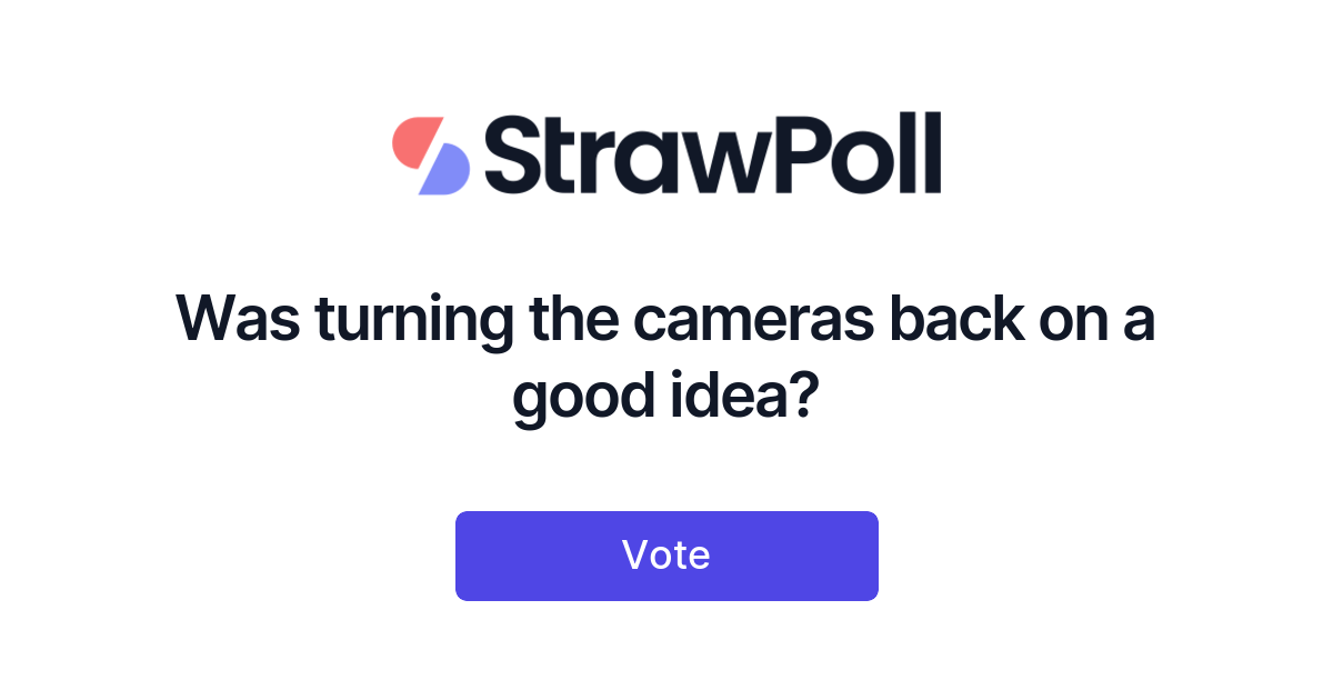 Was turning the cameras back on a good idea? - StrawPoll