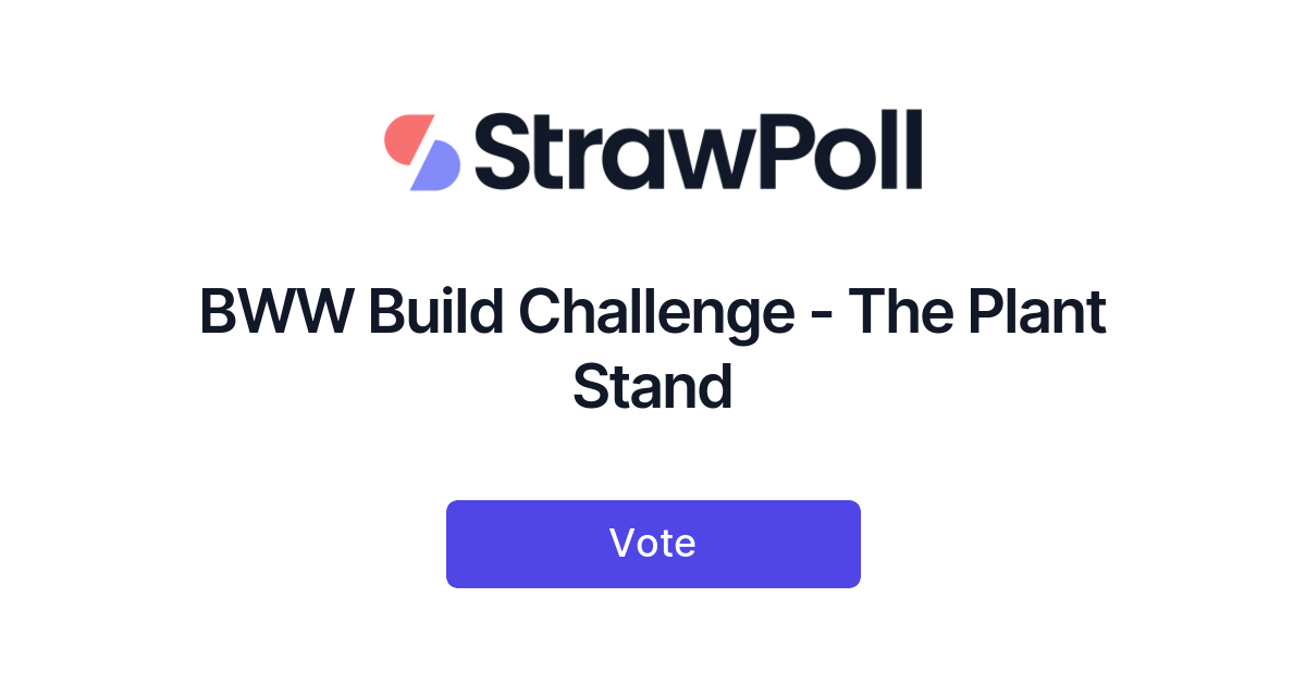BWW Build Challenge - The Plant Stand - StrawPoll