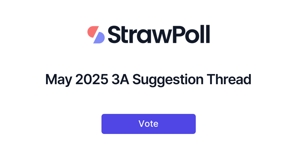 May 2025 3A Suggestion Thread - StrawPoll