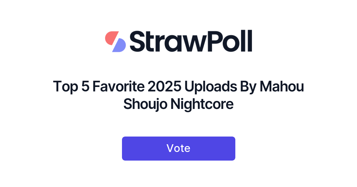 Top 5 Favorite 2025 Uploads By Mahou Shoujo Nightcore - StrawPoll