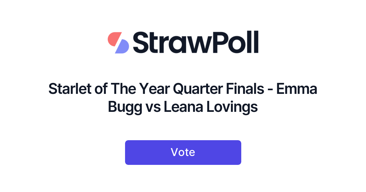 Starlet of The Year Quarter Finals - Emma Bugg vs Leana Lovings - StrawPoll