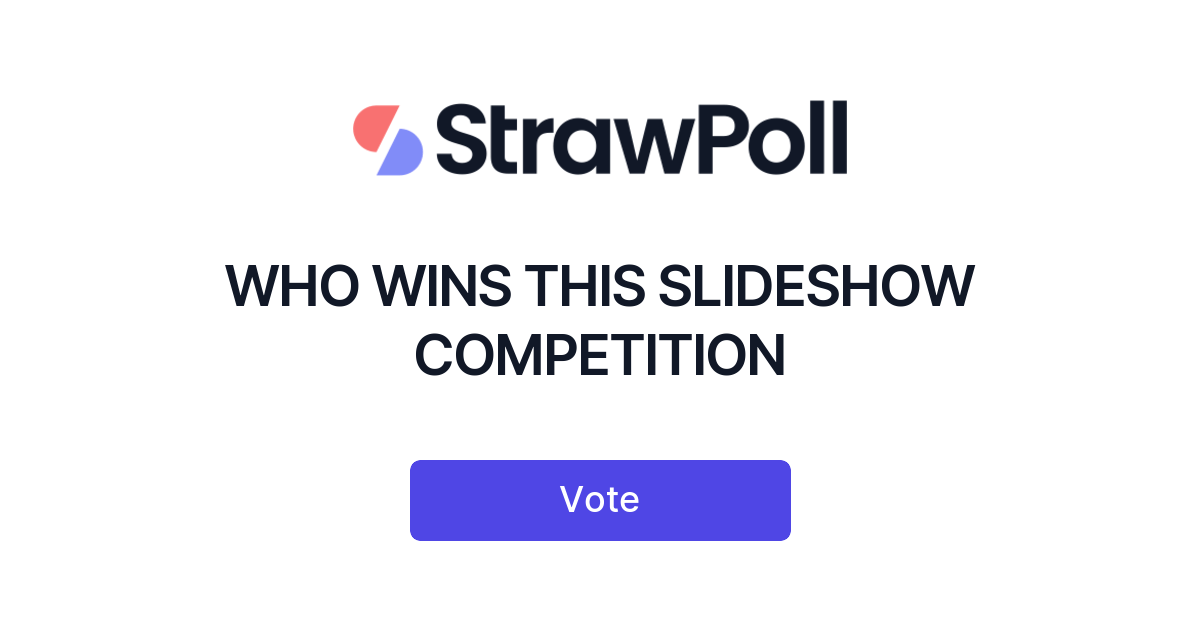 WHO WINS THIS SLIDESHOW COMPETITION - StrawPoll