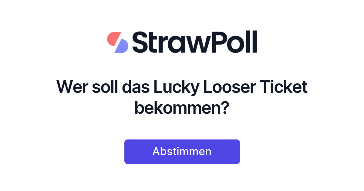 Wer soll das Lucky Looser Ticket bekommen? - StrawPoll
