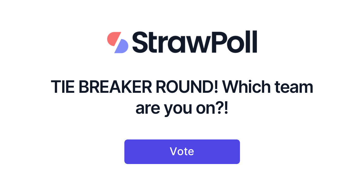 TIE BREAKER ROUND! Which team are you on?! - StrawPoll