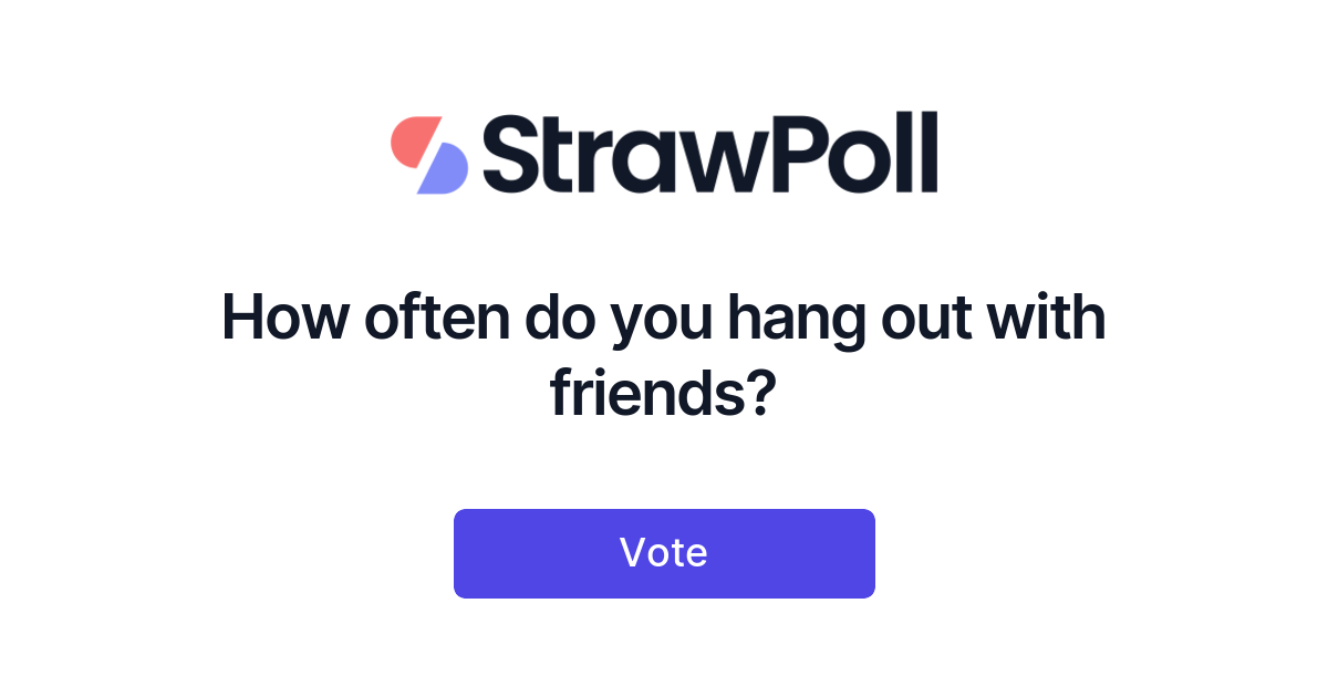 How often do you hang out with friends? - Online Poll - StrawPoll.com