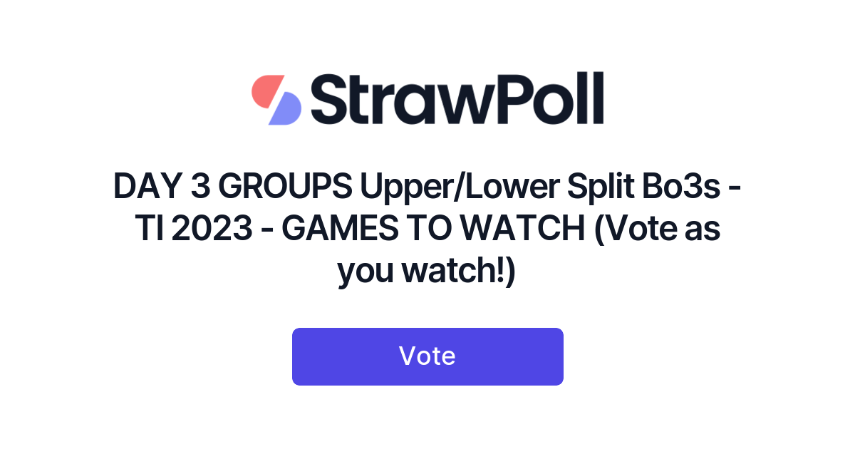 DAY 3 GROUPS Upper/Lower Split Bo3s - TI 2023 - GAMES TO WATCH (Vote as you watch!) - StrawPoll