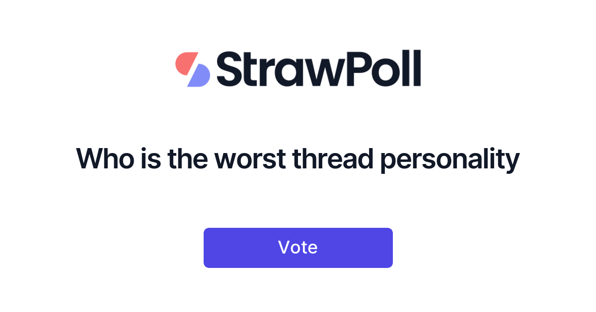 Who is the worst thread personality - StrawPoll