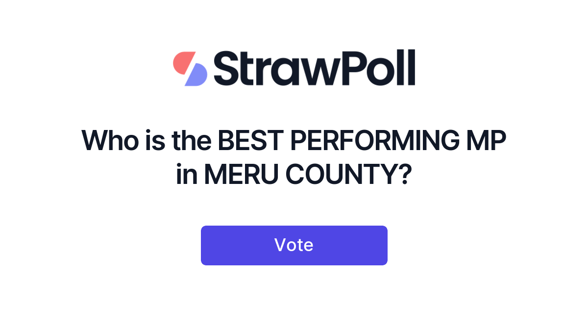 Who is the BEST PERFORMING MP in MERU COUNTY? - Online Poll - StrawPoll