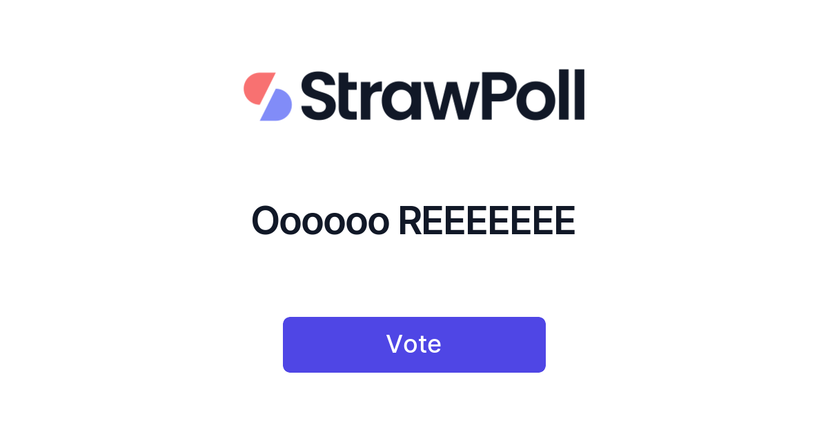 Oooooo REEEEEEE - StrawPoll.com