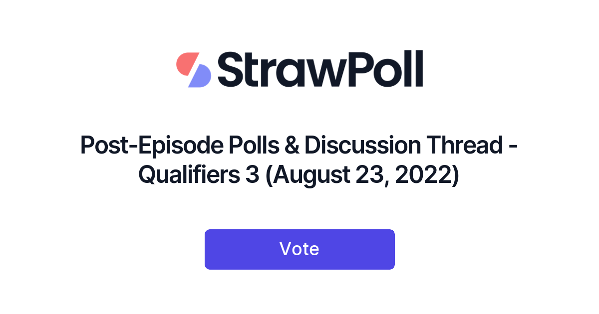 Post-Episode Polls & Discussion Thread - Qualifiers 3 (August 23, 2022) - StrawPoll
