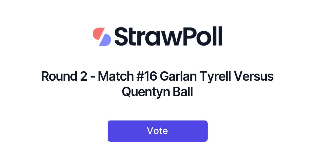 Round 2 - Match #16 Garlan Tyrell Versus Quentyn Ball - StrawPoll