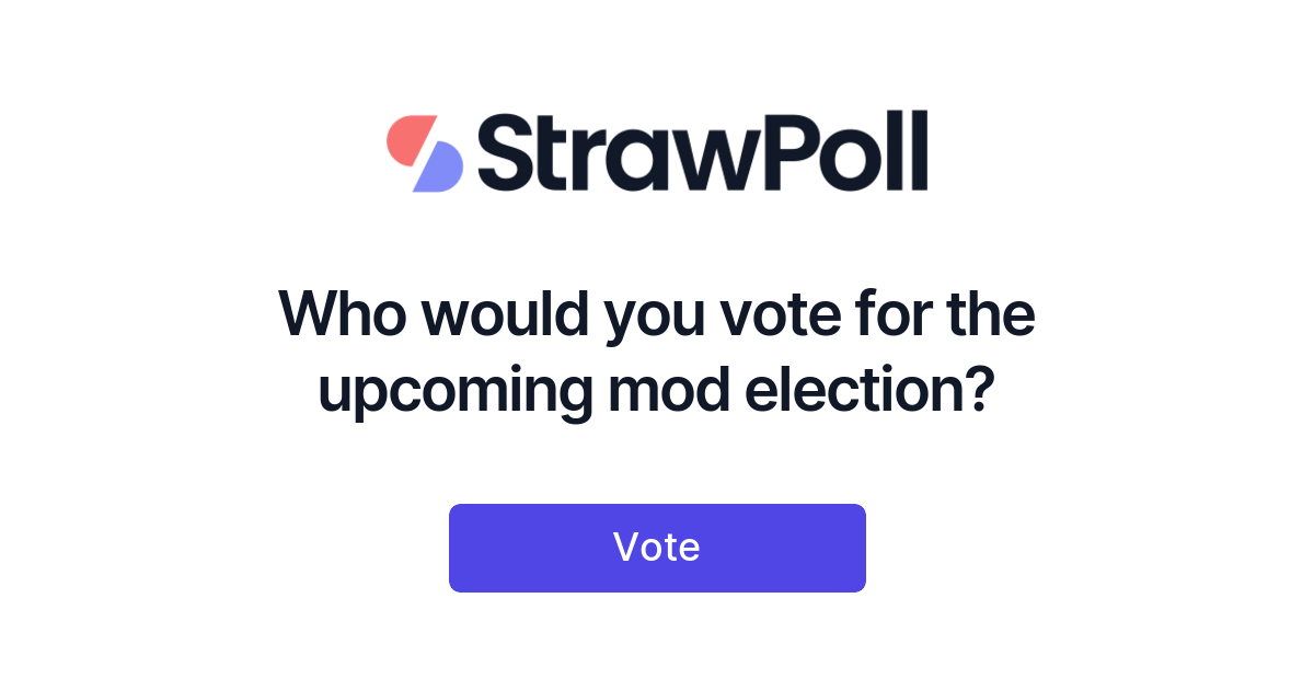 Who would you vote for the upcoming mod election? - StrawPoll
