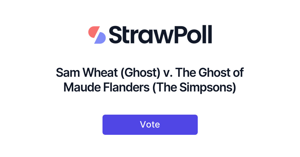 Sam Wheat (Ghost) v. The Ghost of Maude Flanders (The Simpsons) - StrawPoll