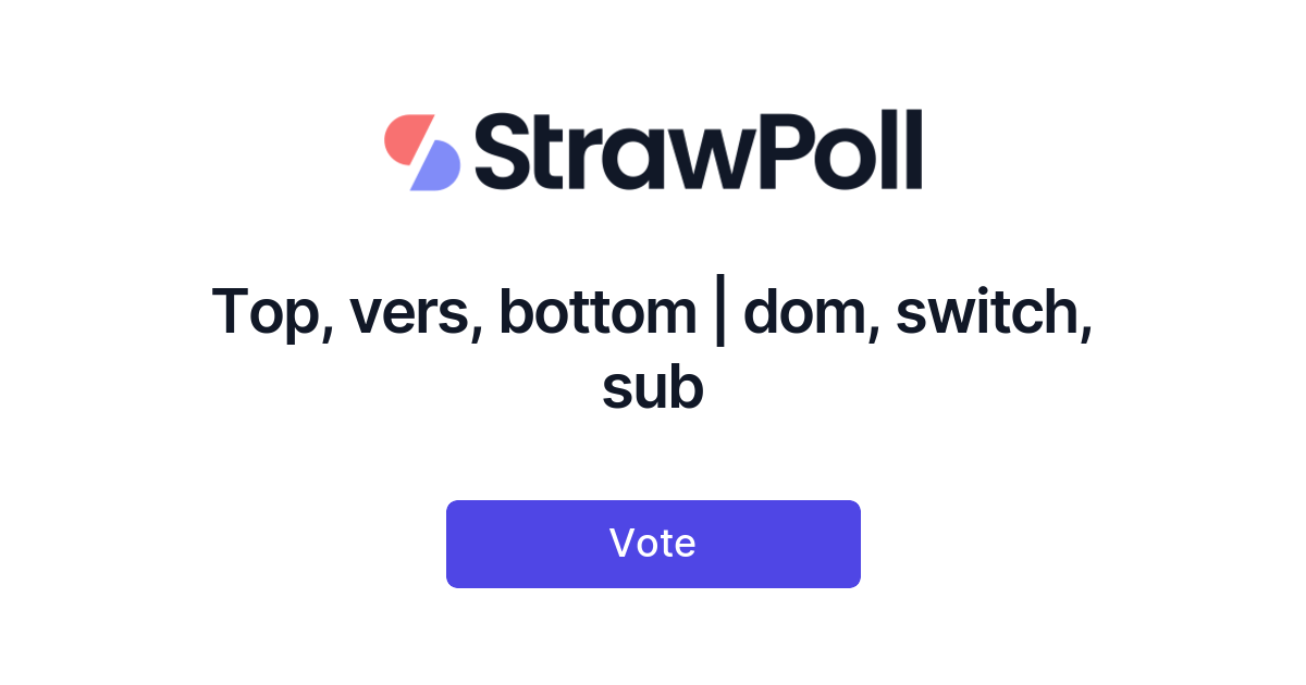 Top, vers, bottom | dom, switch, sub - StrawPoll
