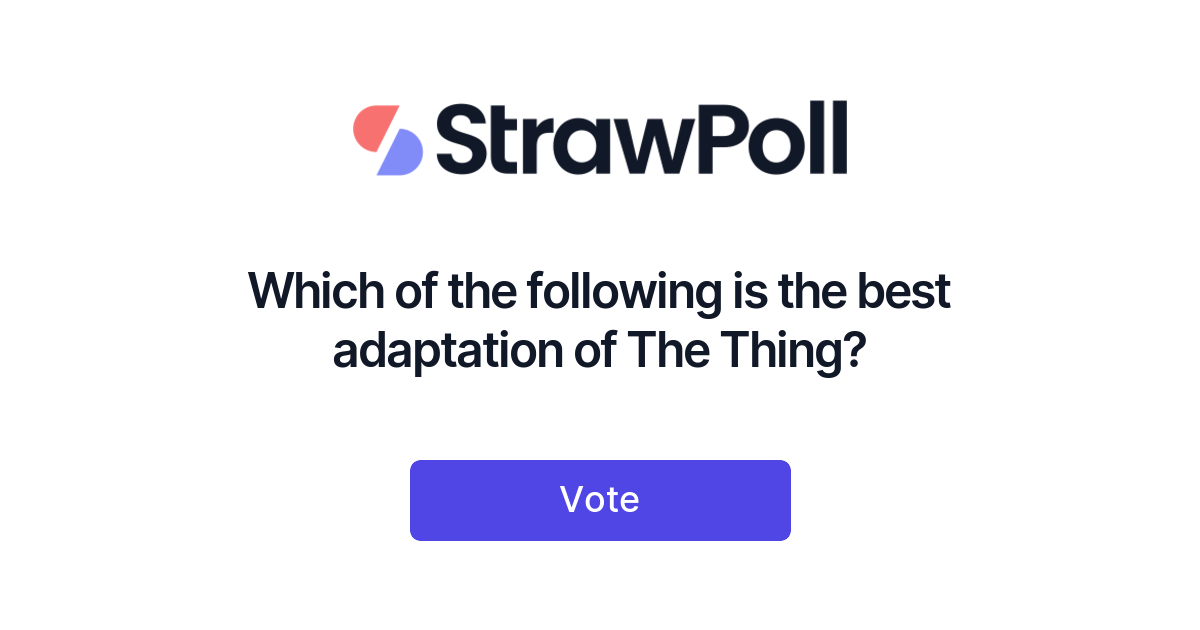 Which of the following is the best adaptation of The Thing? - StrawPoll