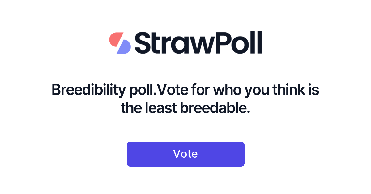 Breedibility poll.Vote for who you think is the least breedable ...