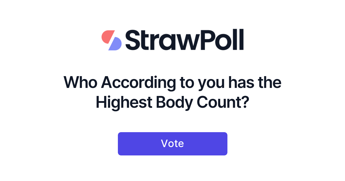 Who According to you has the Highest Body Count? - StrawPoll