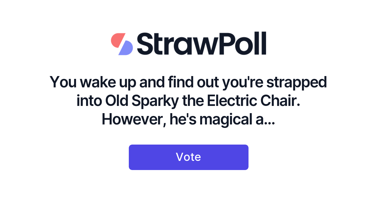 You wake up and find out you're strapped into Old Sparky the Electric ...