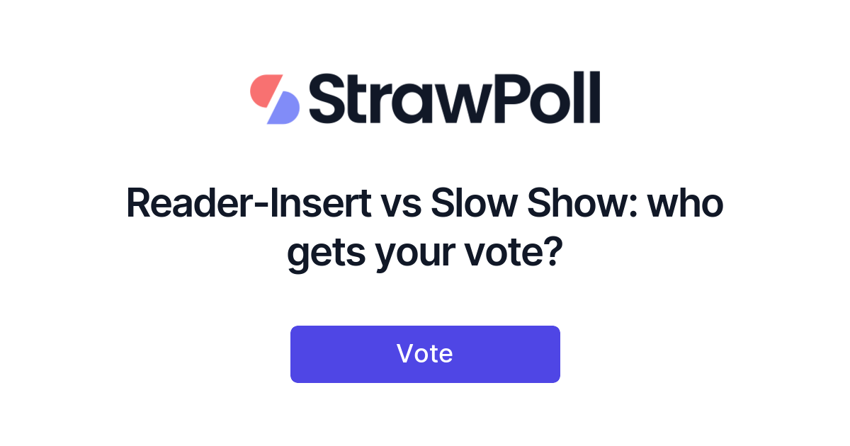 Reader-Insert vs Slow Show: who gets your vote? - StrawPoll