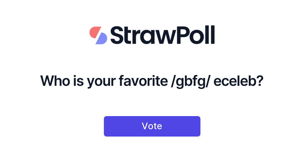 Who is your favorite /gbfg/ eceleb? - StrawPoll