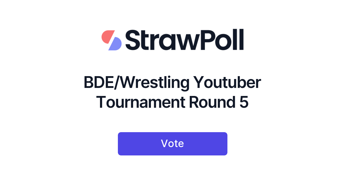 BDE/Wrestling Youtuber Tournament Round 5 - Online Poll - StrawPoll.com