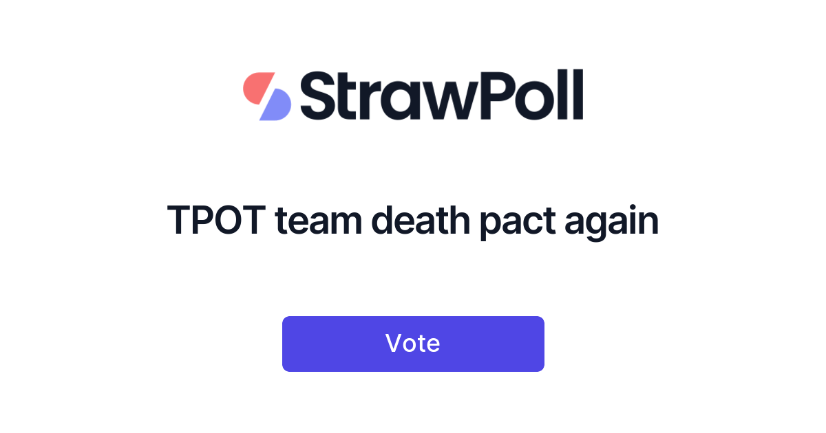 TPOT team death pact again - StrawPoll