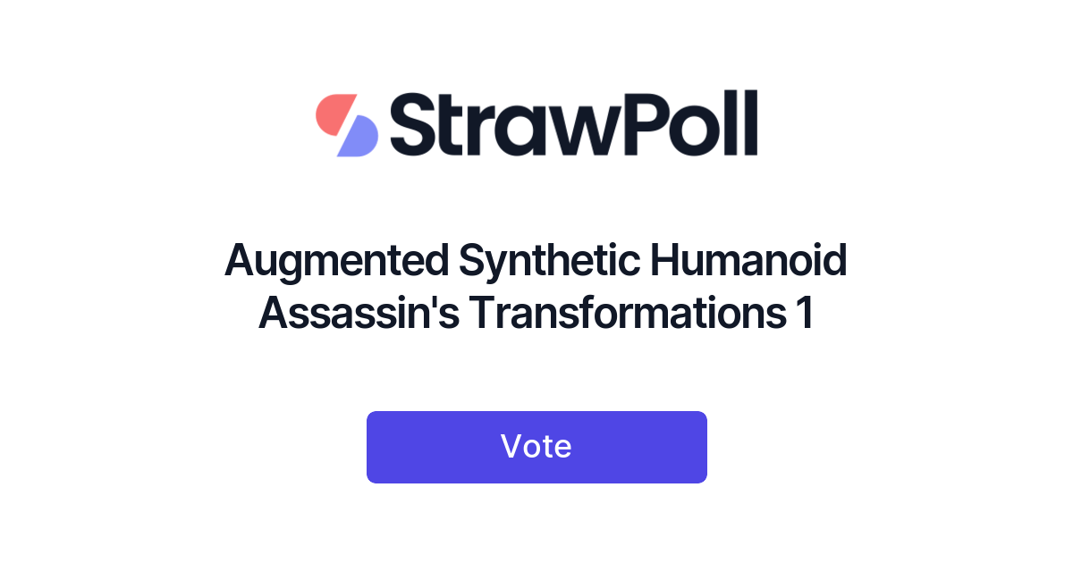Augmented Synthetic Humanoid Assassin's Transformations 1 - StrawPoll