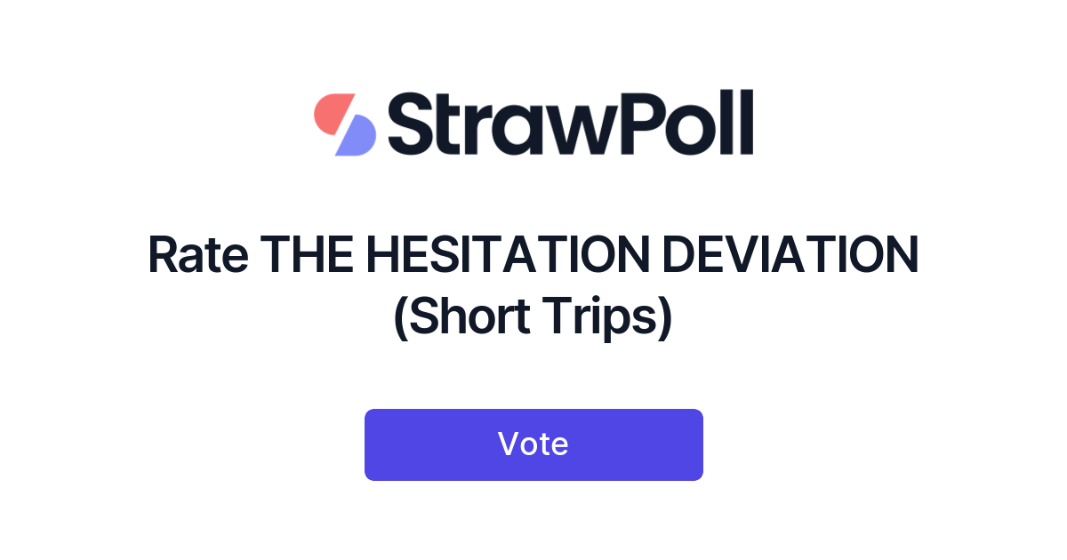 Rate THE HESITATION DEVIATION (Short Trips) - StrawPoll