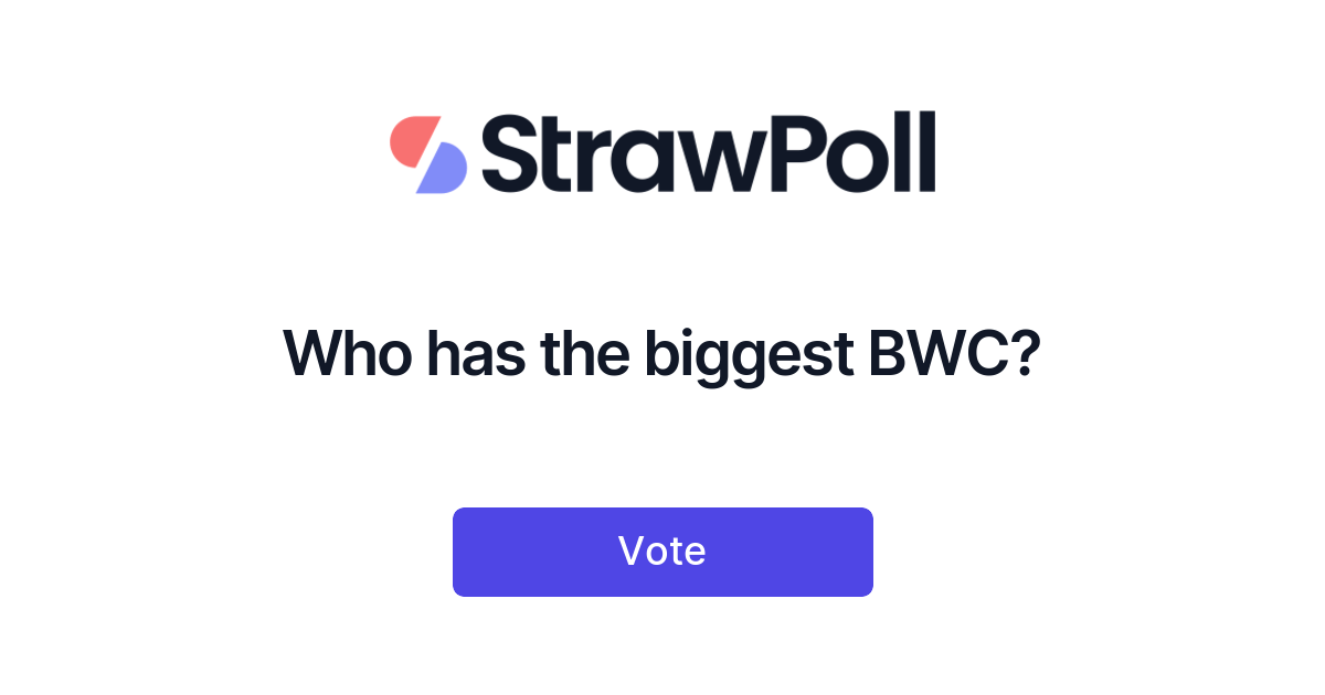 Who has the biggest BWC? - StrawPoll