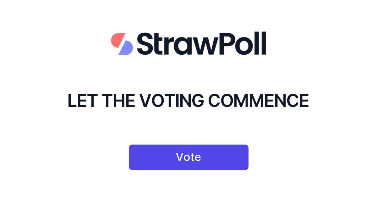 LET THE VOTING COMMENCE - StrawPoll.com