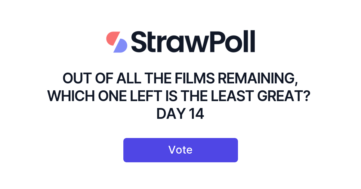 OUT OF ALL THE FILMS REMAINING, WHICH ONE LEFT IS THE LEAST GREAT? DA ...