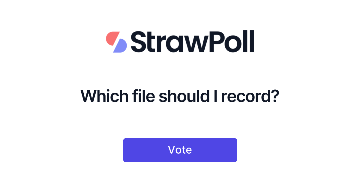 Which file should I record? - StrawPoll