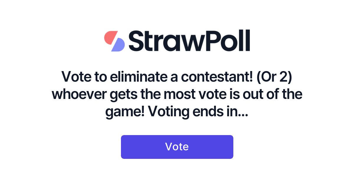 Vote to eliminate a contestant! (Or 2) whoever gets the most vote is ...