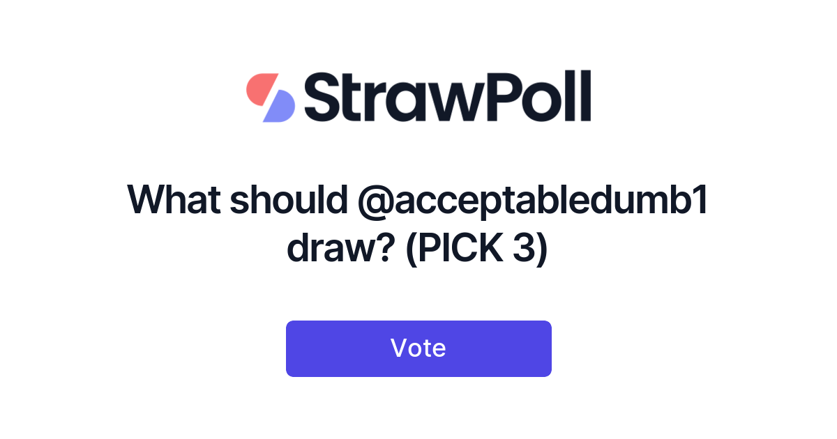 What should @acceptabledumb1 draw? (PICK 3) - StrawPoll