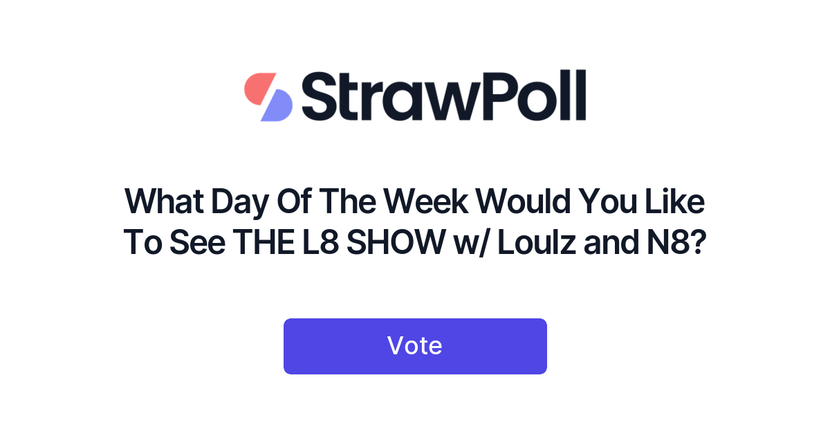 What Day Of The Week Would You Like To See THE L8 SHOW w/ Loulz and N8 ...