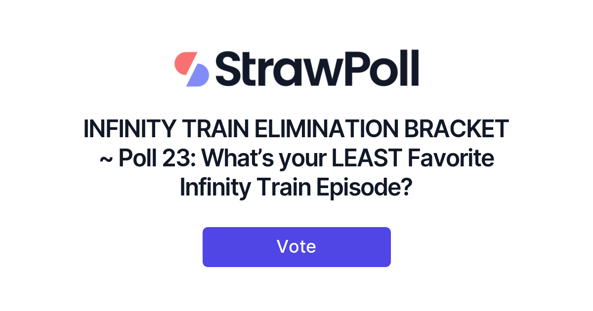 INFINITY TRAIN ELIMINATION BRACKET ~ Poll 23: What’s your LEAST Favori... - Online Poll ...