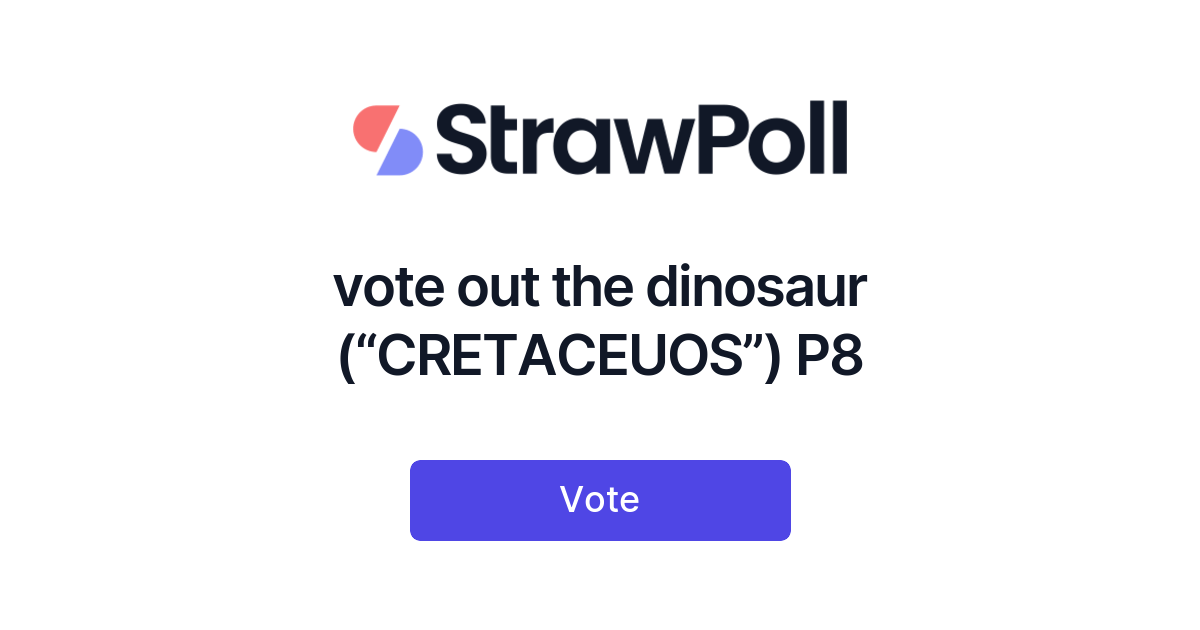Vote out the dinosaur (“CRETACEUOS”) P8 - StrawPoll.com