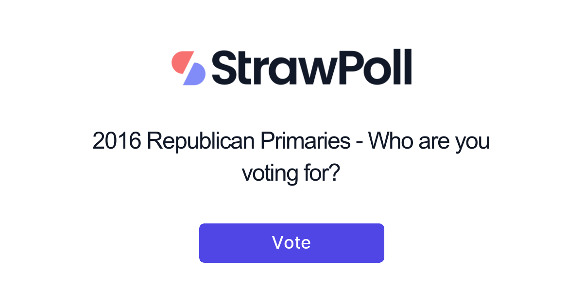 2016 Republican Primaries - Who are you voting for? - StrawPoll
