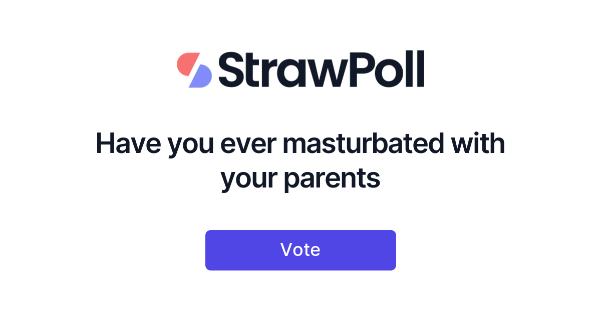 Have you ever masturbated with your parents - StrawPoll